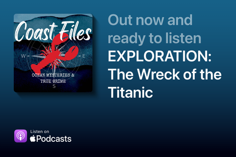Episode 16: EXPLORATION – The Wreck of the Titanic – Coast Files Podcast