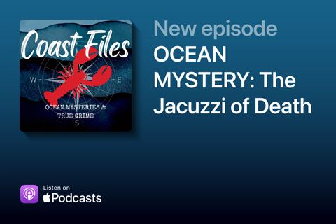 Episode 30: OCEAN MYSTERY – The Jacuzzi of Death – Coast Files Podcast